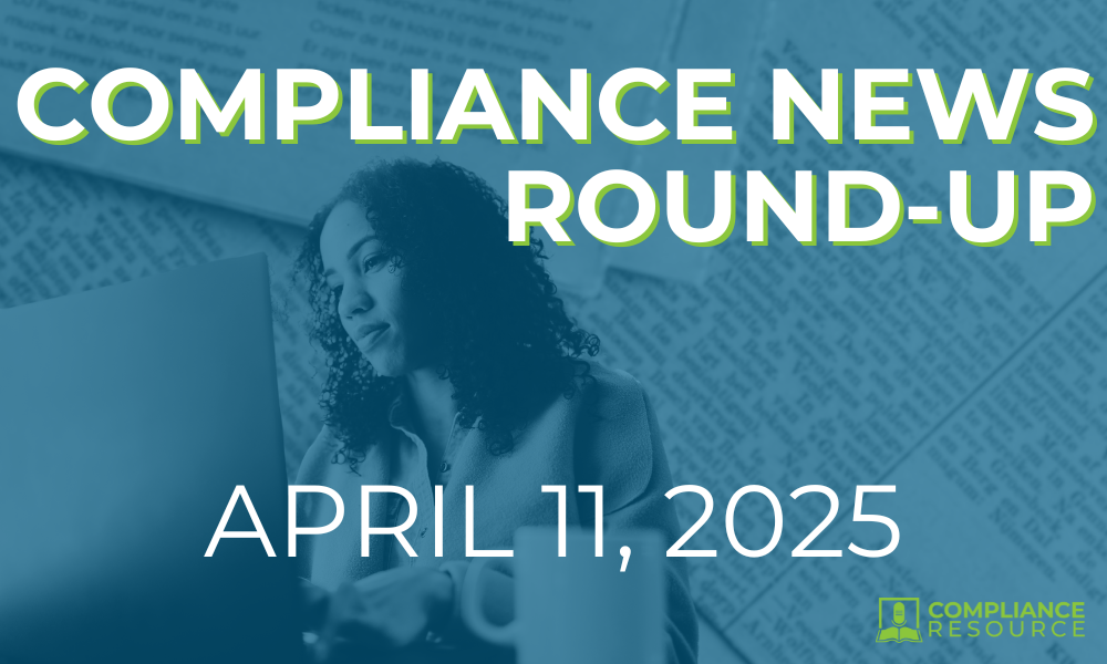 Compliance News Round Up: April 11, 2025 - Compliance Resource